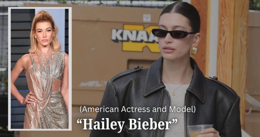 Hailey Bieber Biography (American Actress and Model)