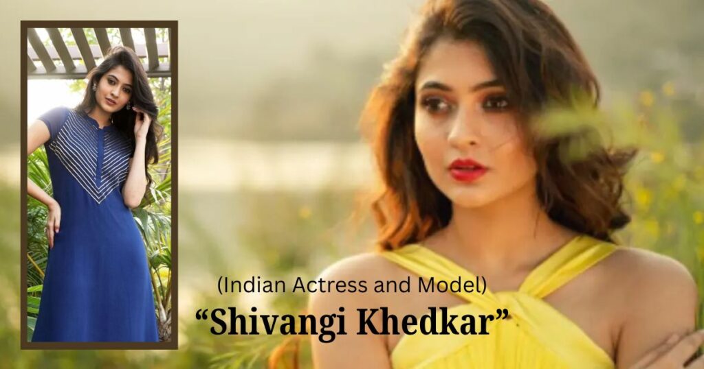 Shivangi Khedkar Biography (Indian Actress and Model)